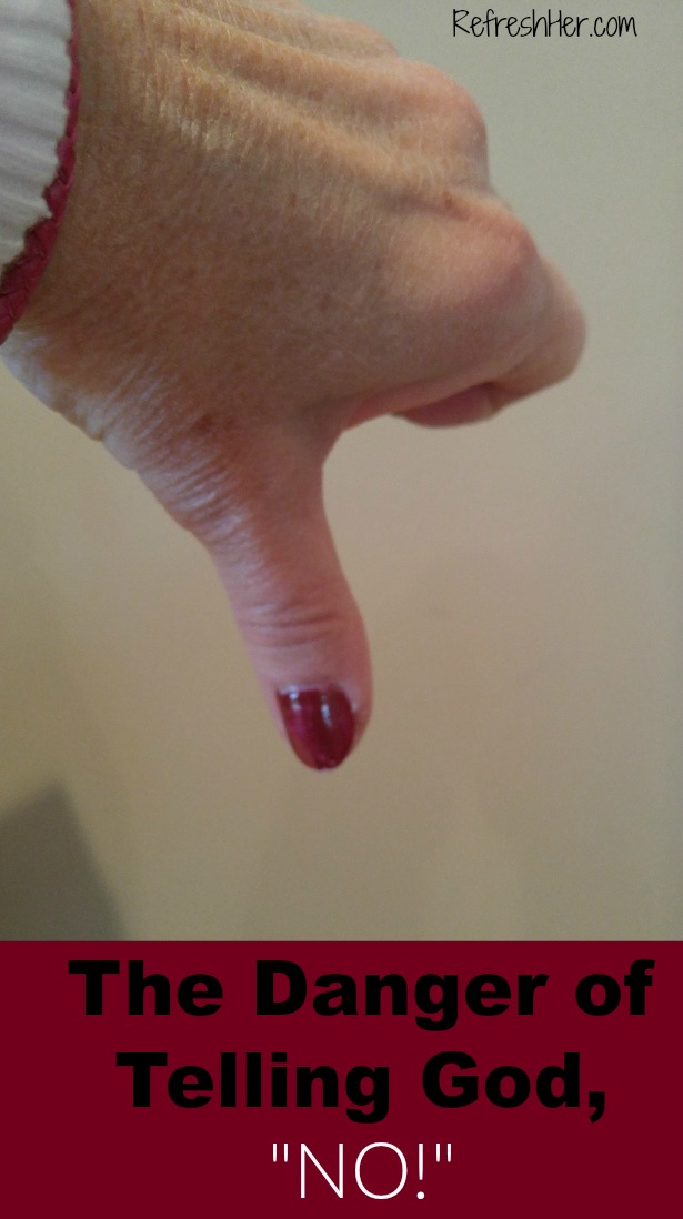 The Danger of Telling God, “No!” – RefreshHer