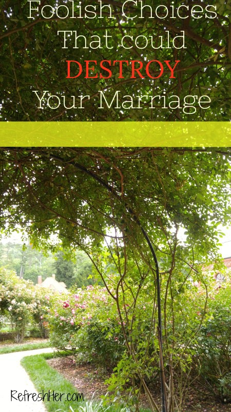 Foolish Choices that Could Destroy Your Marriage – RefreshHer